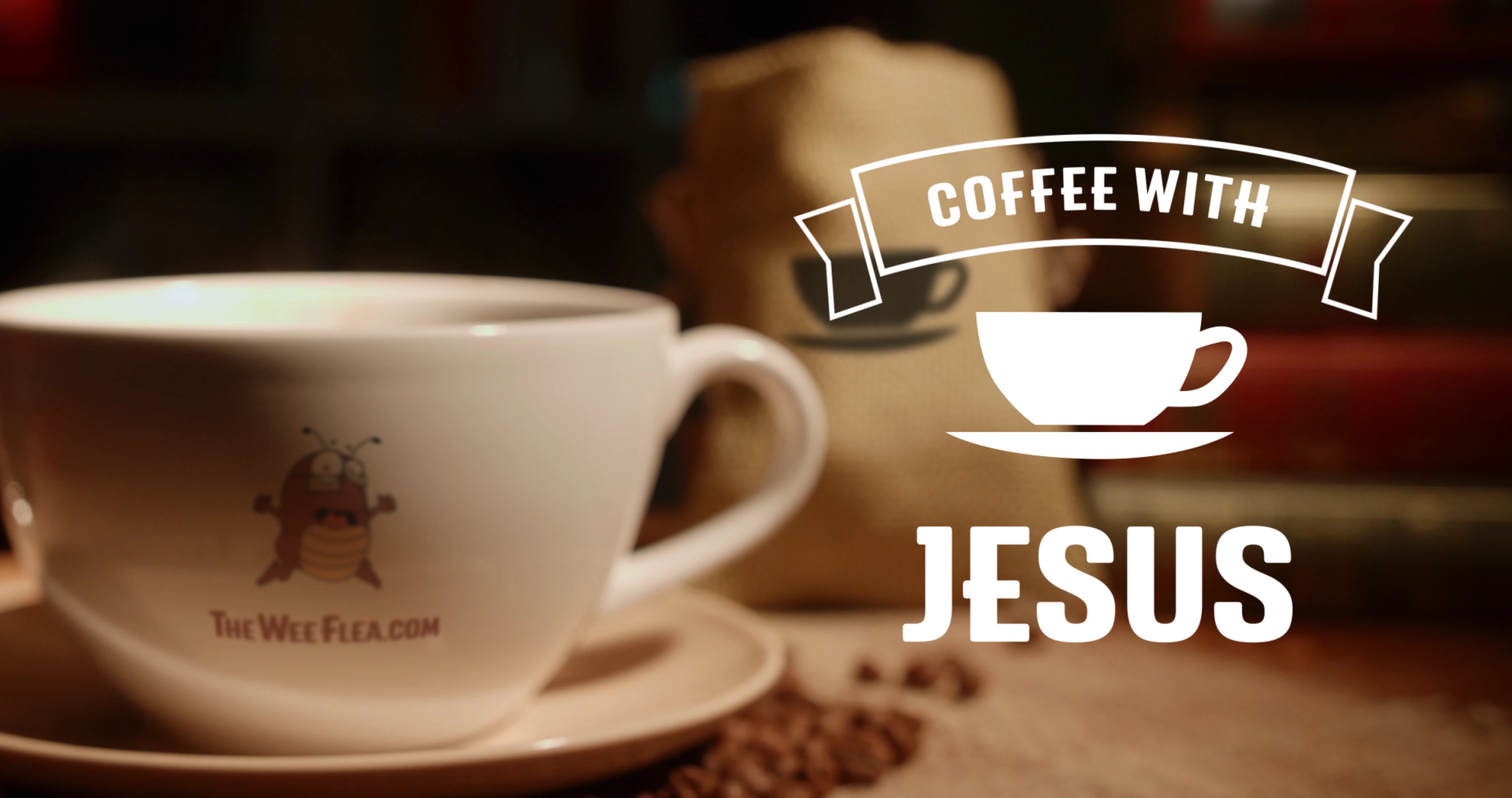 Coffee with Jesus – 1 – Why? – TheWeeFlea.com